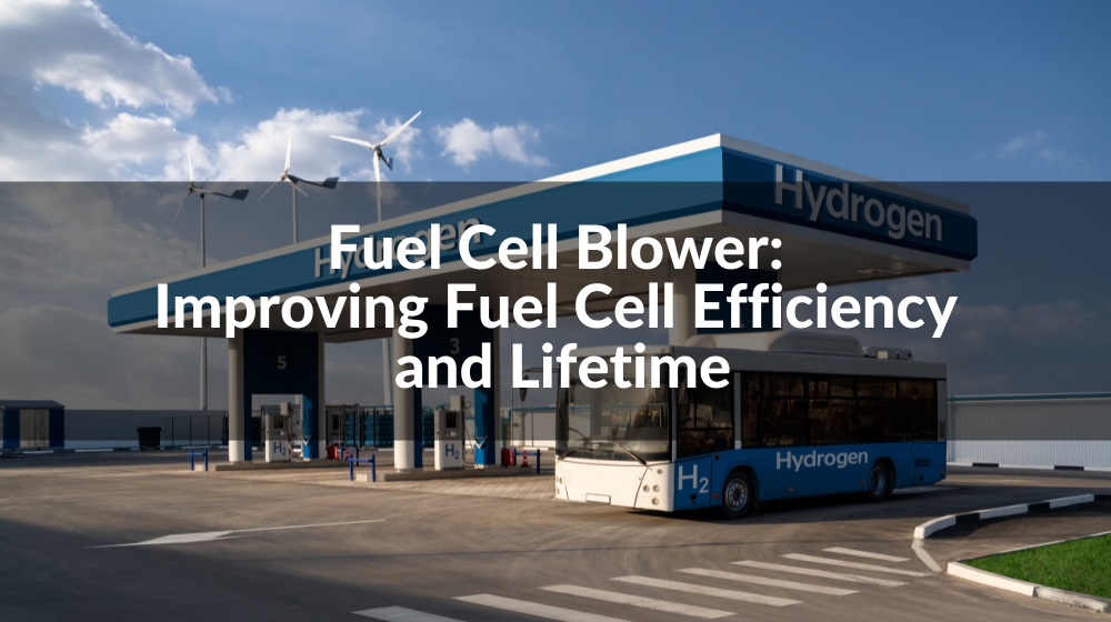 Fuel Cell Blower: Improving Fuel Cell Efficiency and Lifetime