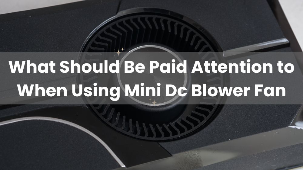 What Should Be Paid Attention to When Using Mini Dc Blower Fan - Anchor ...